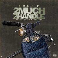 Single of 2Much 2Handle (prod. by Maaly Raw) by LuLu P- My Mixtapez