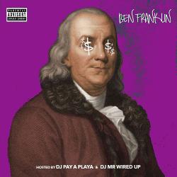 Mixtape of Ben Franklin hosted by GO DJ MR WIRED UP X DJ PAY A PLAYA ...