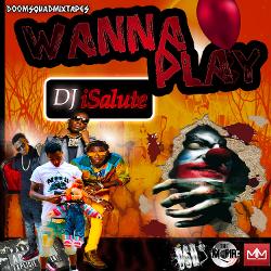Mixtape of Wanna Play by DJ iSalute- My Mixtapez