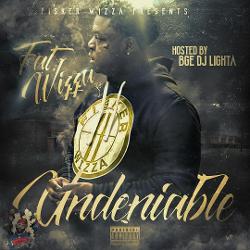 Mixtape of Undeniable (Hosted by DJ BGE Lighta) by Fat Wizza- My Mixtapez
