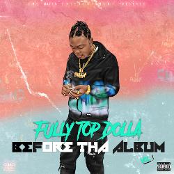 Mixtape of BEFORE THA ALBUM by Fully Top Dolla- My Mixtapez