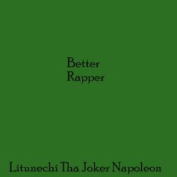 Mixtape of Better Rapper by Litunechi Tha Joker Napoleon- My Mixtapez
