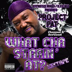 Mixtape of Project Pat What Cha Starin' At? Chopped & Screwed by Dj Crystal Clear- My Mixtapez