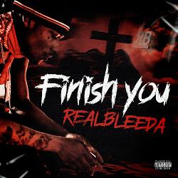 Single of Finish You by Realbleeda- My Mixtapez